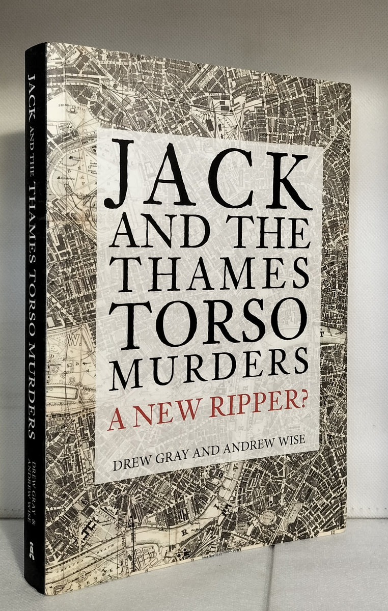 Jack and the Thames Torso Murders: A New Ripper? by Drew Gray and Andr ...